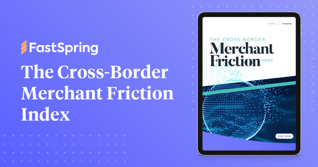 The PYMNTS Cross-Border Merchant Friction Index 2020 - FastSpring