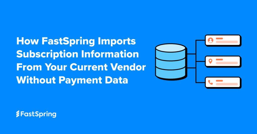 How FastSpring Imports Subscription Information From Your Current ...
