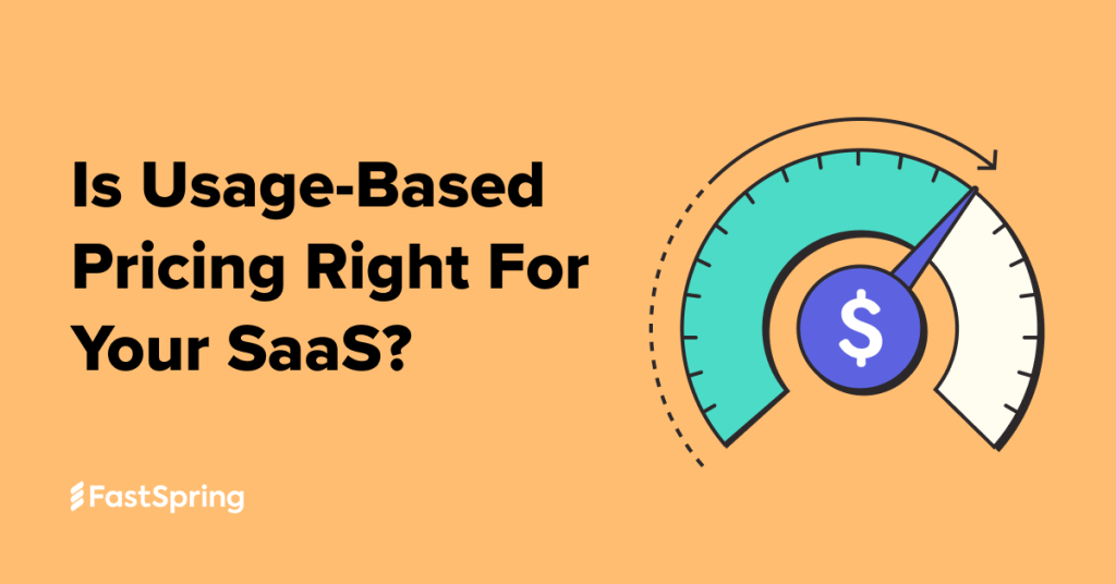 Is Usage-Based Pricing Right For Your SaaS? - FastSpring